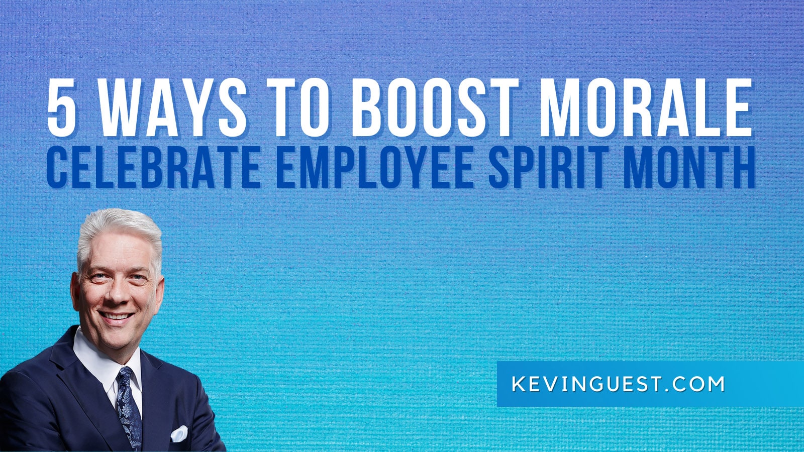 5 Ways to Boost Employee Morale - Kevin Guest